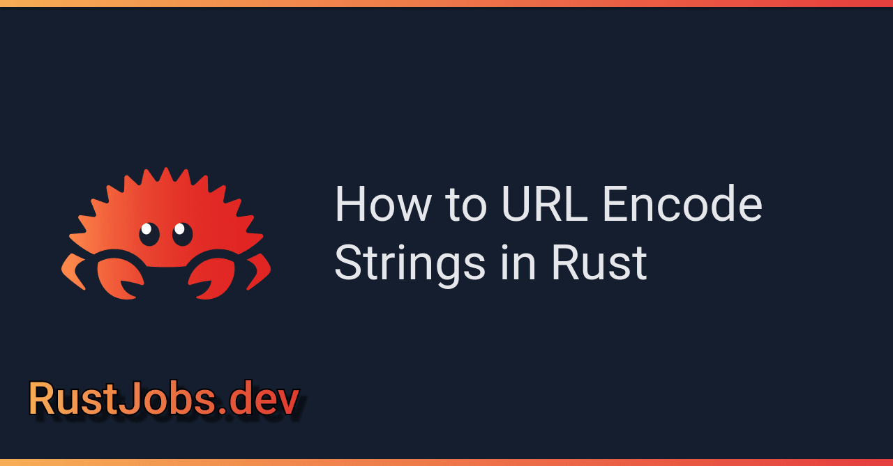 How to URL Encode Strings in Rust | RustJobs.dev How to URL Encode Strings in Rust | RustJobs.dev